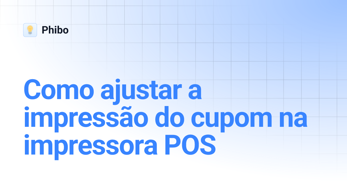 Como ajustar a impressão do cupom na impressora POS | Phibo