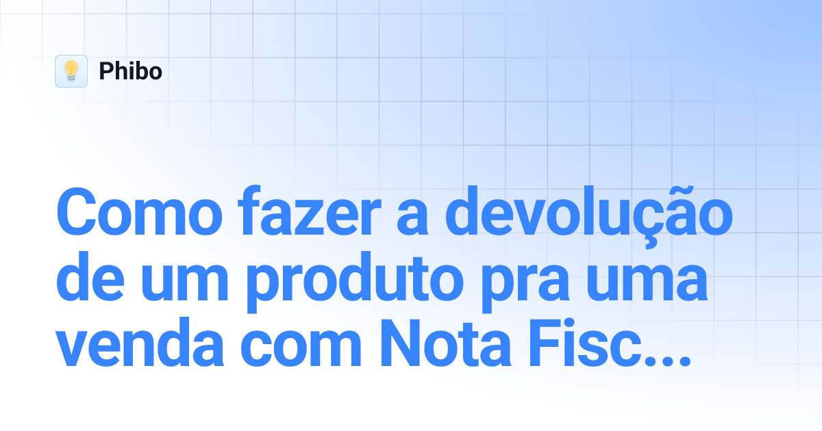 Como fazer a devolução de um produto pra uma venda com Nota Fiscal | Phibo